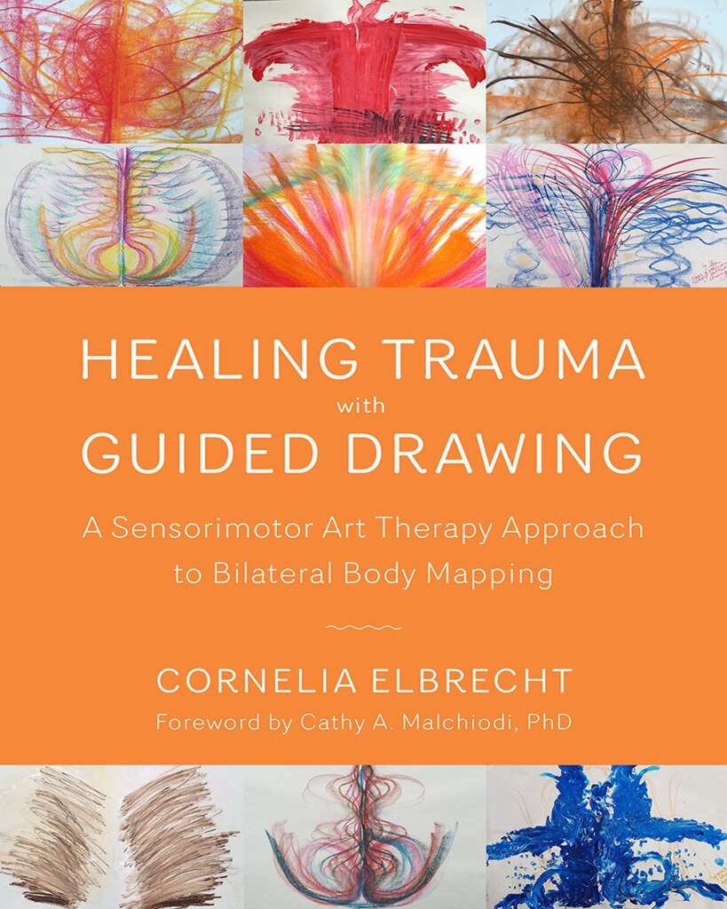 Healing Trauma with Guided Drawing: A Sensorimotor Art Therapy Approach to Bilateral Body ...